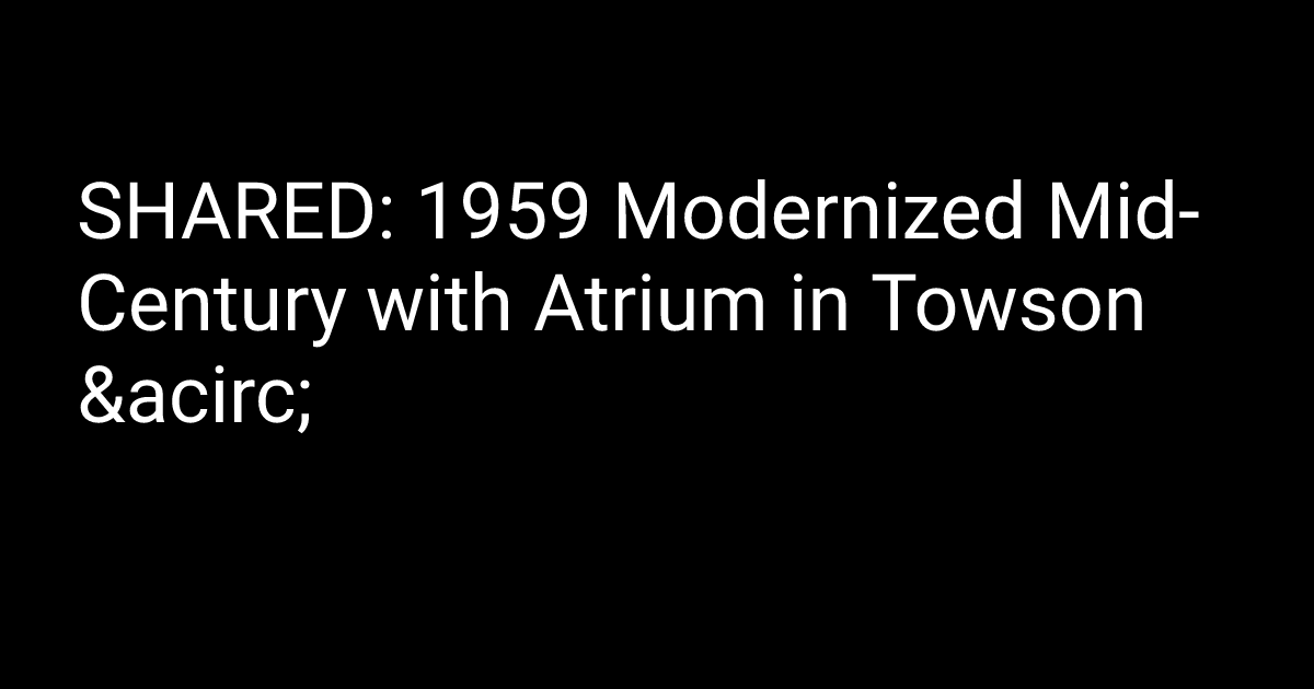 SHARED: 1959 Modernized Mid-Century with Atrium in Towson â
